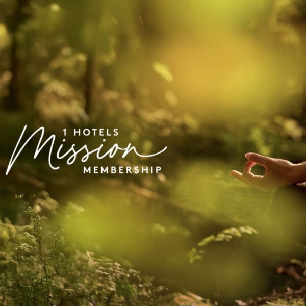 1 Hotels Mission Membership™: a Transformative Loyalty Program